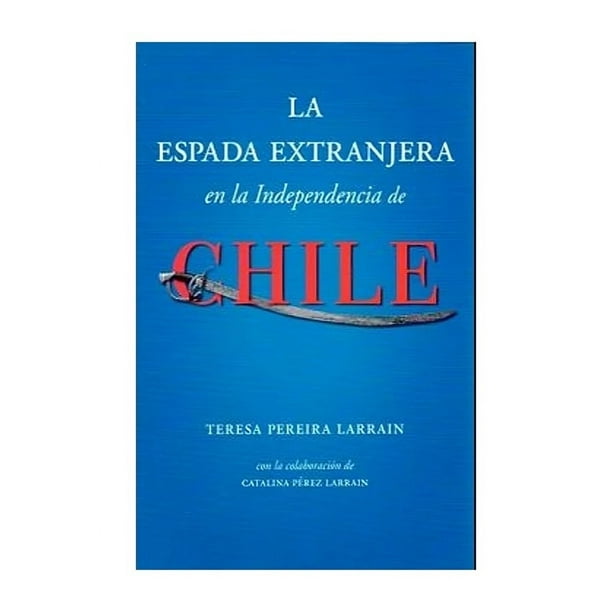 LIBRO LA ESPADA EXTRANJERA EN LA INDEPENDENCIA DE CHILE /TE | Lider